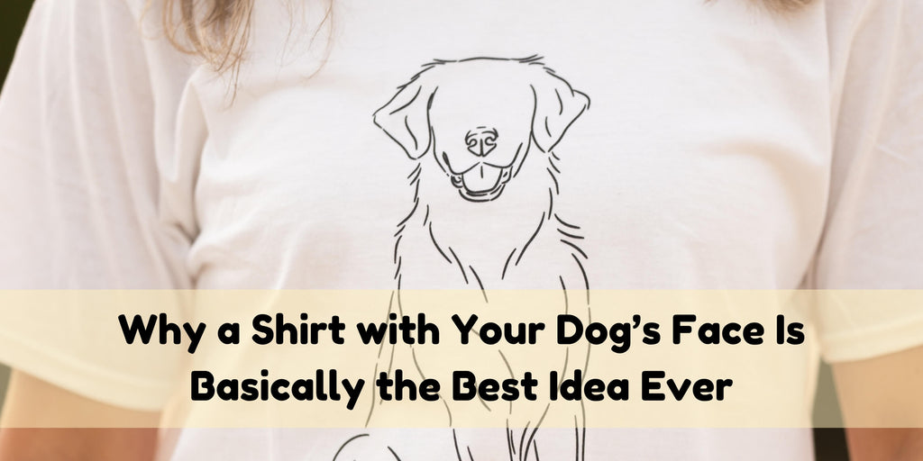 Why a Shirt with Your Dog’s Face Is Basically the Best Idea Ever – The ...